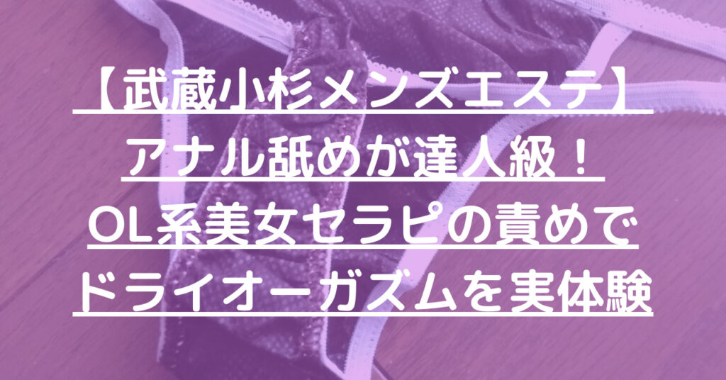 【武蔵小杉メンズエステ】アナル舐めが達人級!ol系美女セラピの責めでドライオーガズムを実体験【12月出勤予定あり】 メンエス怪獣のメンズ